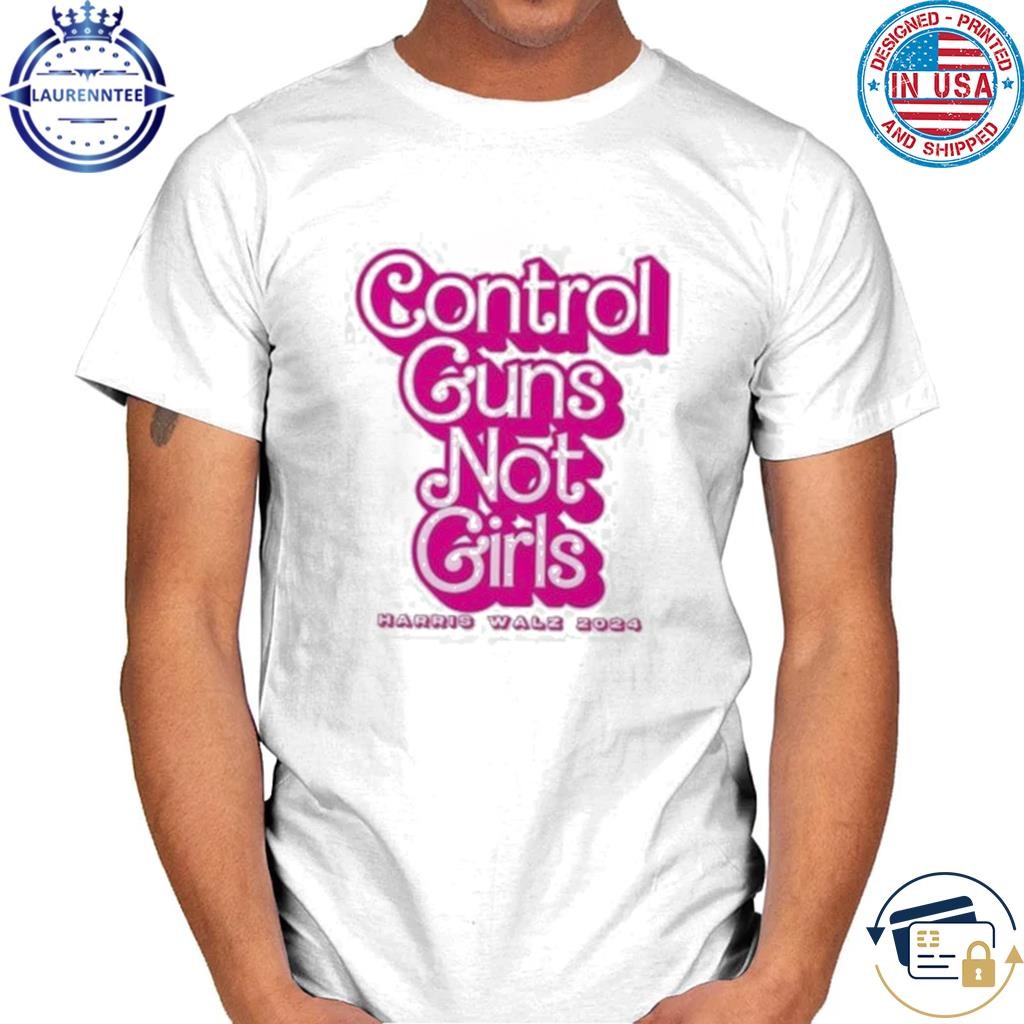 Control guns not girls barbie style shirt, hoodie, sweater, long sleeve ...