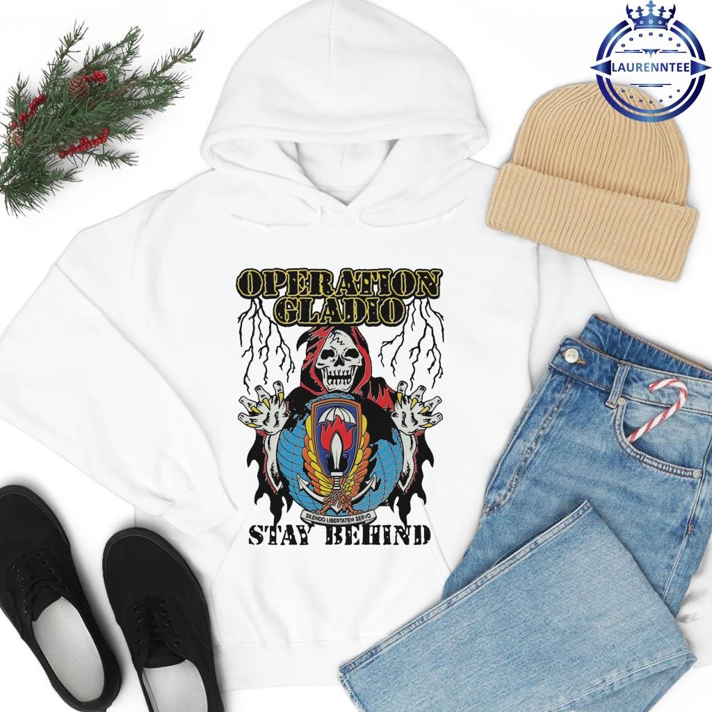Operation gladio stay behind shirt, hoodie, sweater, long sleeve and ...