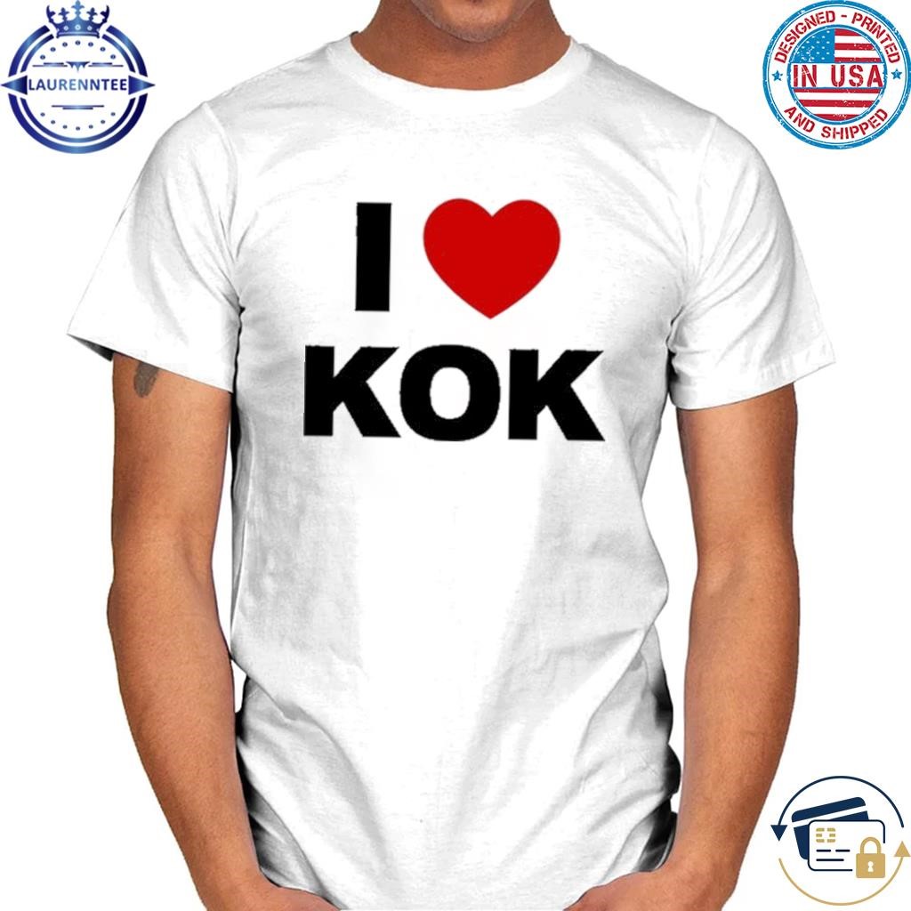 I Love Kok 2025 shirt, hoodie, sweater, long sleeve and tank top